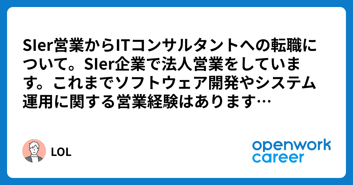 SIer営業からITコンサルタントへの転職について。 SIer企業で法人営業をしています。これまでソフトウェア開発やシステム運用に関する営業経験はありますが、実装やプロジェクトマネジメントの ...
